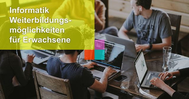 Informatik Weiterbildungsmöglichkeiten für Erwachsene